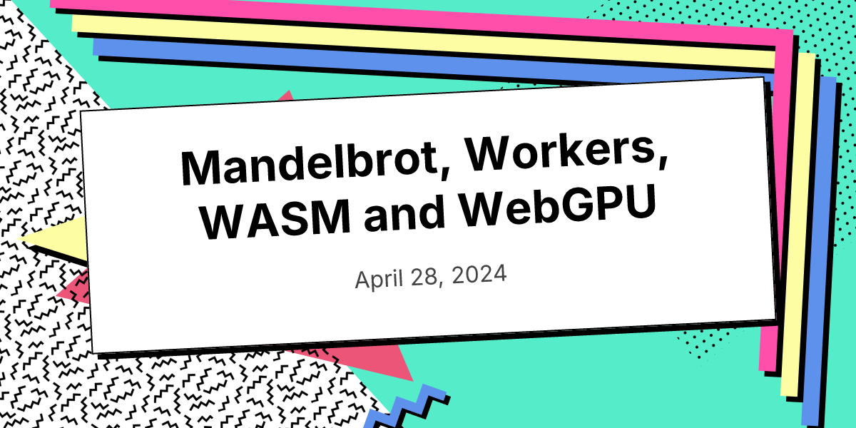 Mandelbrot, Workers, WASM and WebGPU | Dani Smith