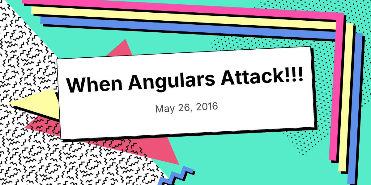 When Angulars Attack Dani Smith